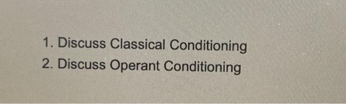 Solved 1. Discuss Classical Conditioning 2. Discuss Operant | Chegg.com