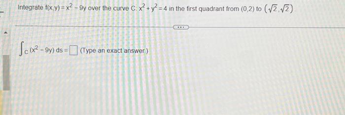Solved Integrate f(x,y)=x2−9y over the curve C:x2+y2=4 in | Chegg.com