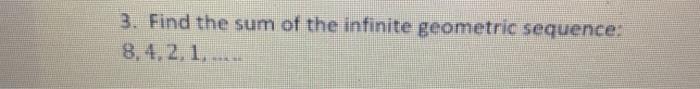 Solved 3. Find the sum of the infinite geometric sequence. | Chegg.com