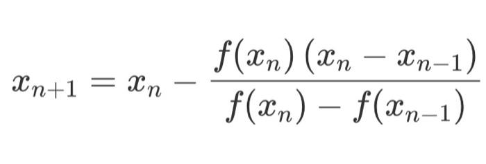 Solved Xn+1 = xn f(xn) (un – Xn-1) f(xn) – f(xn-1) | Chegg.com