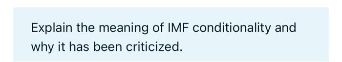 Solved Explain the meaning of IMF conditionality and why it | Chegg.com