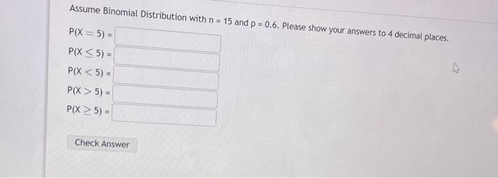 Solved Assume Binomial Distribution with n = 15 and p = 0.6. | Chegg.com