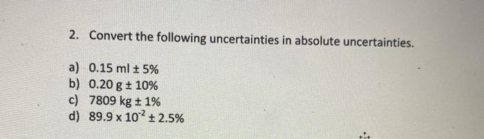 Solved 2. Convert the following uncertainties in absolute | Chegg.com