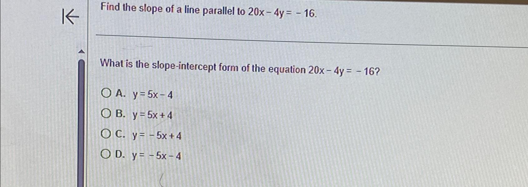 Solved Find the slope of a line parallel to 20x-4y=-16.What | Chegg.com