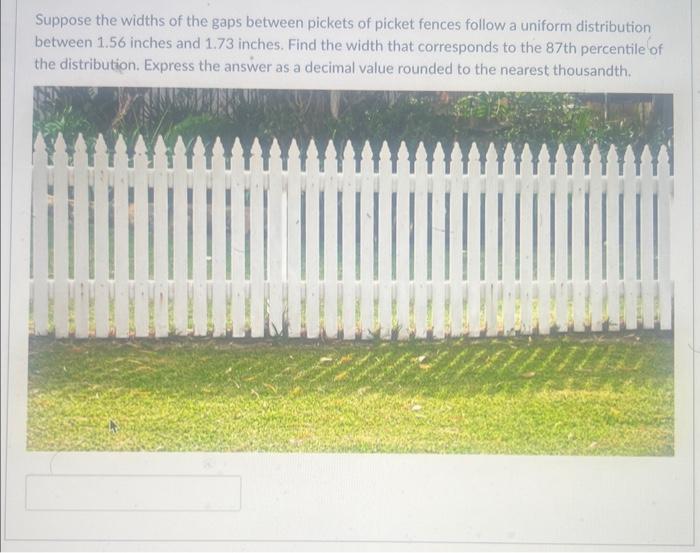 Solved Suppose the widths of the gaps between pickets of | Chegg.com