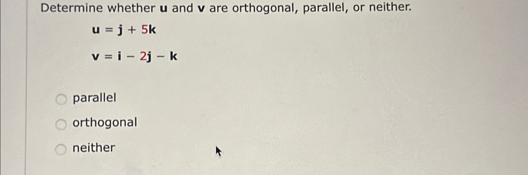 Solved Determine whether u ﻿and v ﻿are orthogonal, parallel, | Chegg.com