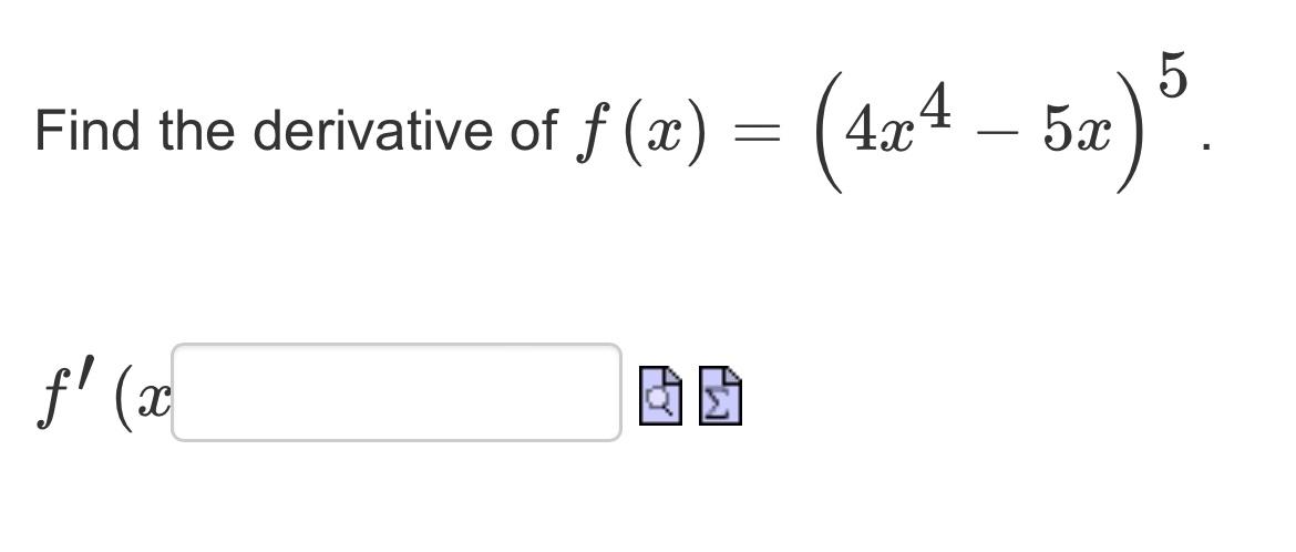 Solved Find the derivative of f(x)=(4x4-5x)5.国国 | Chegg.com
