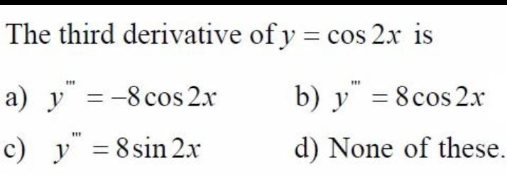 Solved The third derivative of y = cos 2x is b) y = 8 cos 2x | Chegg.com