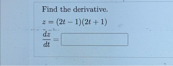 Solved Find the derivative. z = (2t - 1) (2t + 1) dz dt $ | Chegg.com