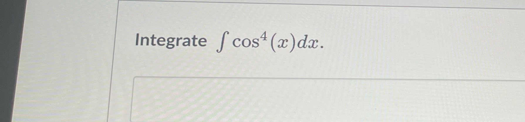 Solved Integrate ∫﻿﻿cos4(x)dx. | Chegg.com