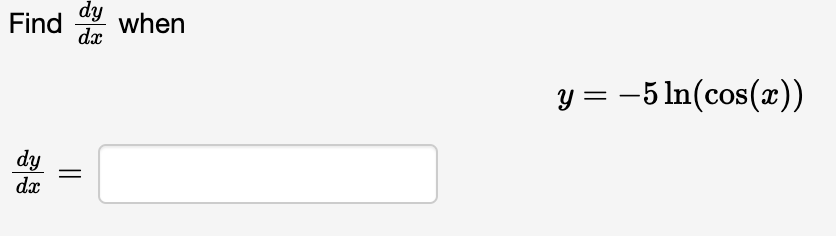Solved Find dydx ﻿wheny=-5ln(cos(x))dydx= | Chegg.com