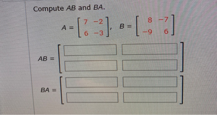 Solved Compute AB and BA. - - A = 1, -3 B = = -9 | 6 6 AB = | Chegg.com