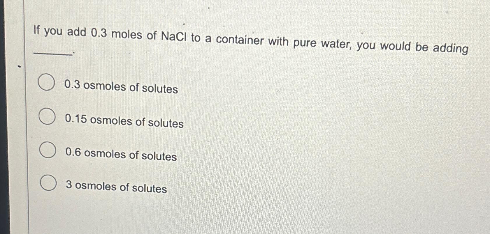 Solved If you add 0.3 ﻿moles of NaCl to a container with | Chegg.com