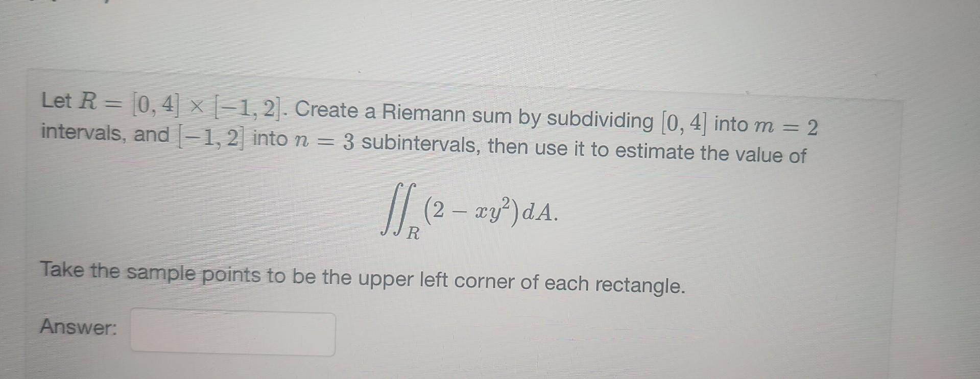 Solved Let R=[0,4]×[−1,2]. Create a Riemann sum by | Chegg.com