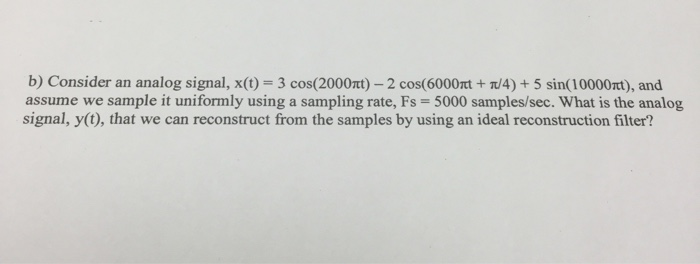 Solved b) Consider an analog signal, x(t) = 3 cos(2000nt) - | Chegg.com