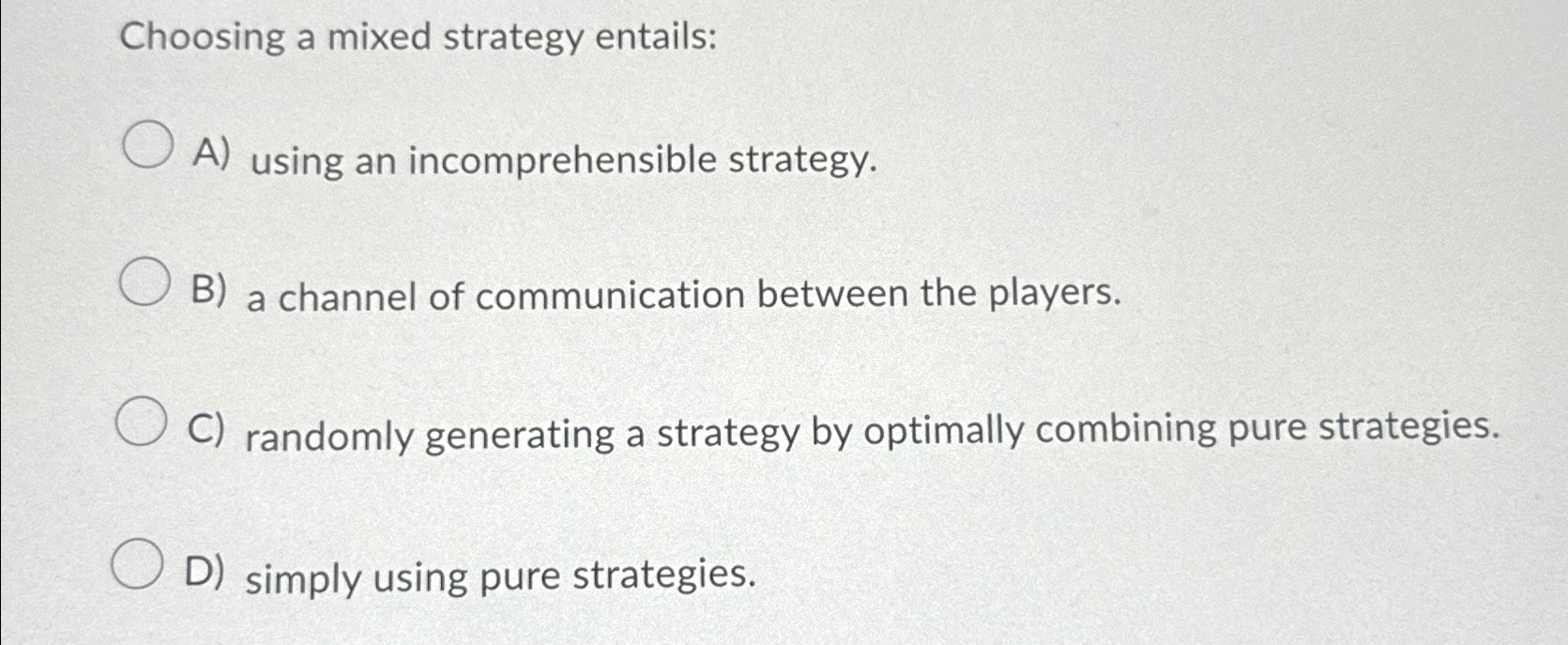 Solved Choosing a mixed strategy entails:A) ﻿using an | Chegg.com