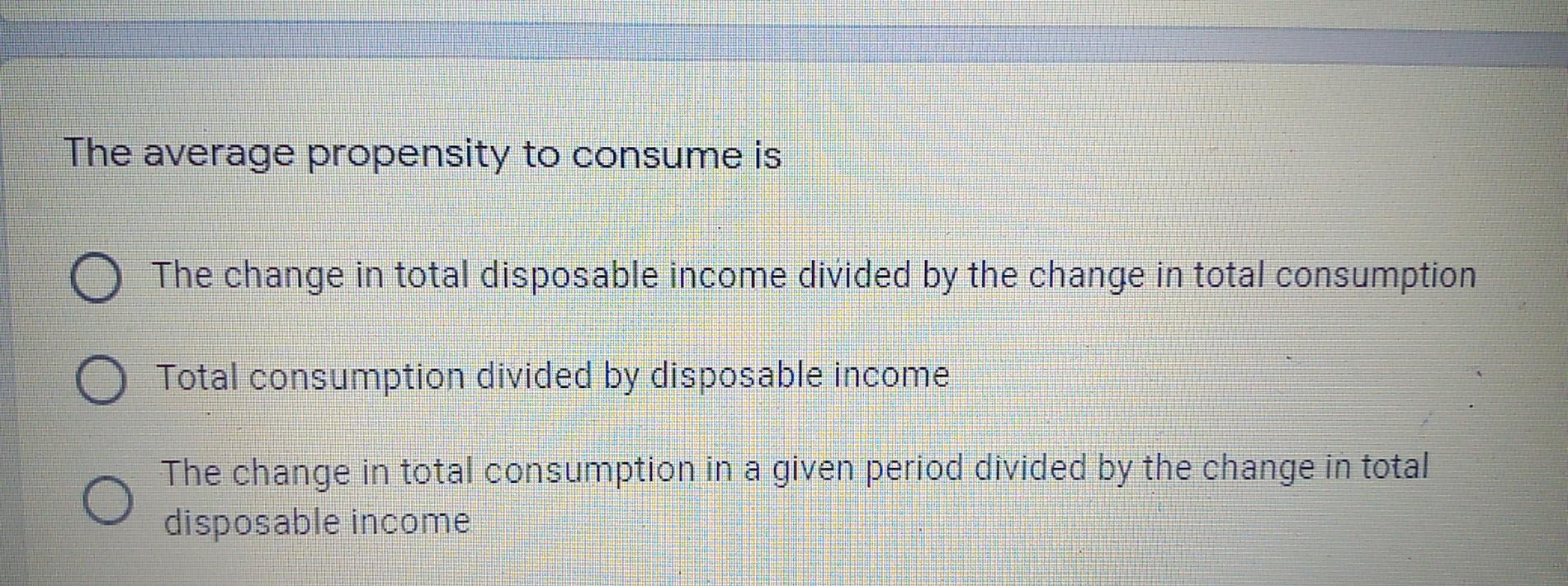 Solved The average propensity to consume is The change in | Chegg.com