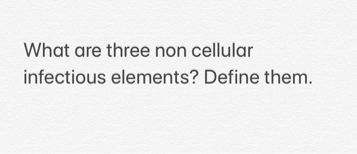 Solved What are three non cellular infectious elements? | Chegg.com