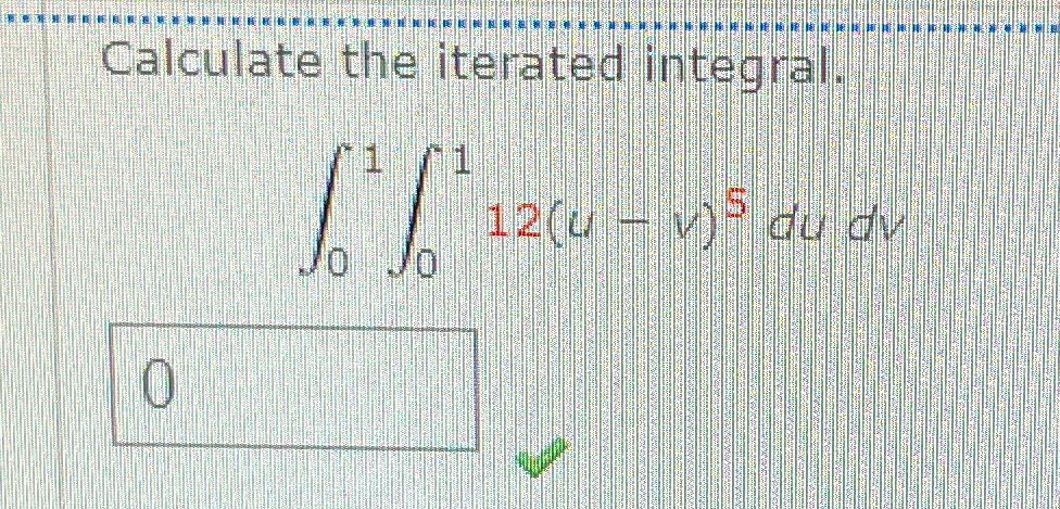 Solved Calculate the iterated integral.∫01∫0112(u-v)5dudv | Chegg.com