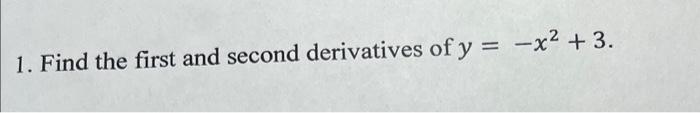 Solved 1. Find the first and second derivatives of y=−x2+3. | Chegg.com