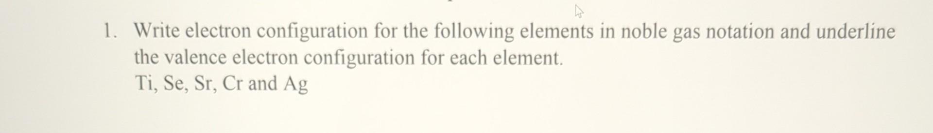 Solved 1. Write electron configuration for the following | Chegg.com