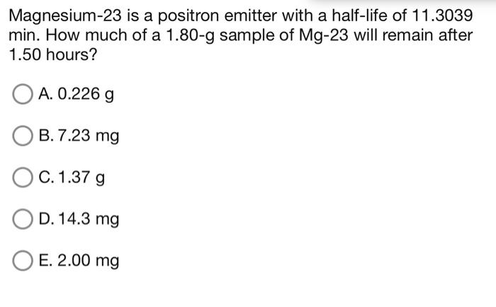 Solved Magnesium-23 is a positron emitter with a half-life | Chegg.com