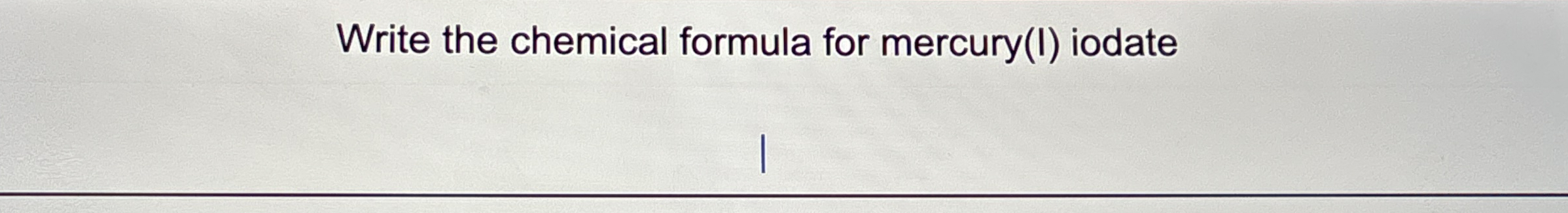 Solved Write the chemical formula for mercury (1) ﻿iodate | Chegg.com
