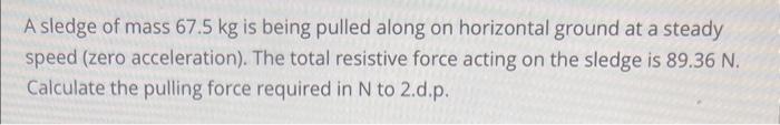 Solved A sledge of mass 67.5 kg is being pulled along on | Chegg.com