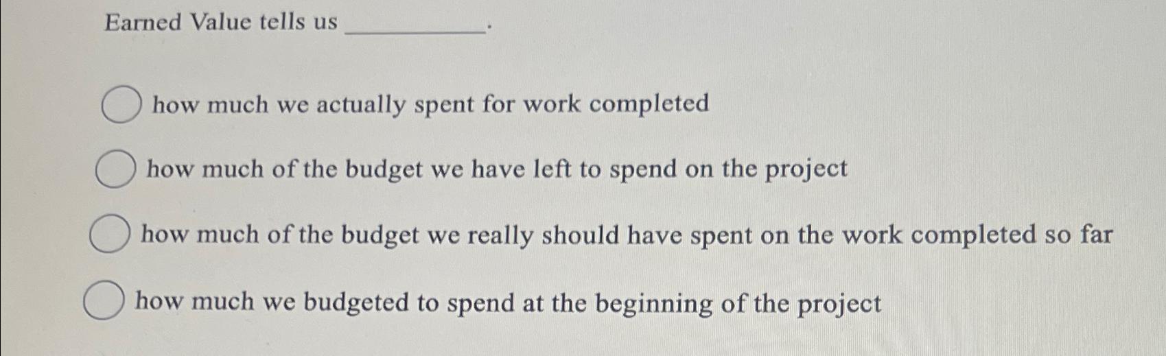 Solved Earned Value tells ushow much we actually spent for | Chegg.com