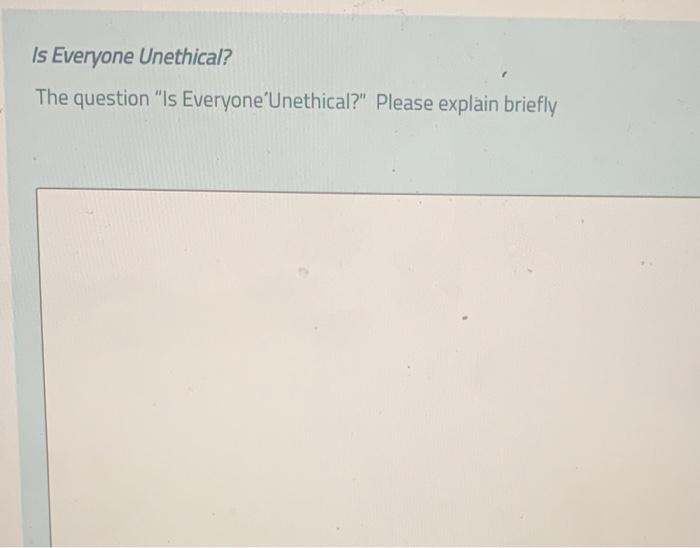 Solved Is Everyone Unethical? The question "Is | Chegg.com