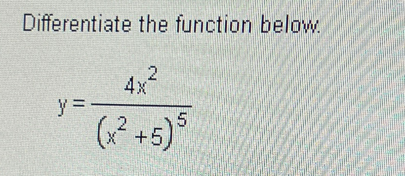 Solved Differentiate the function belowy=4x2(x2+5)5 | Chegg.com