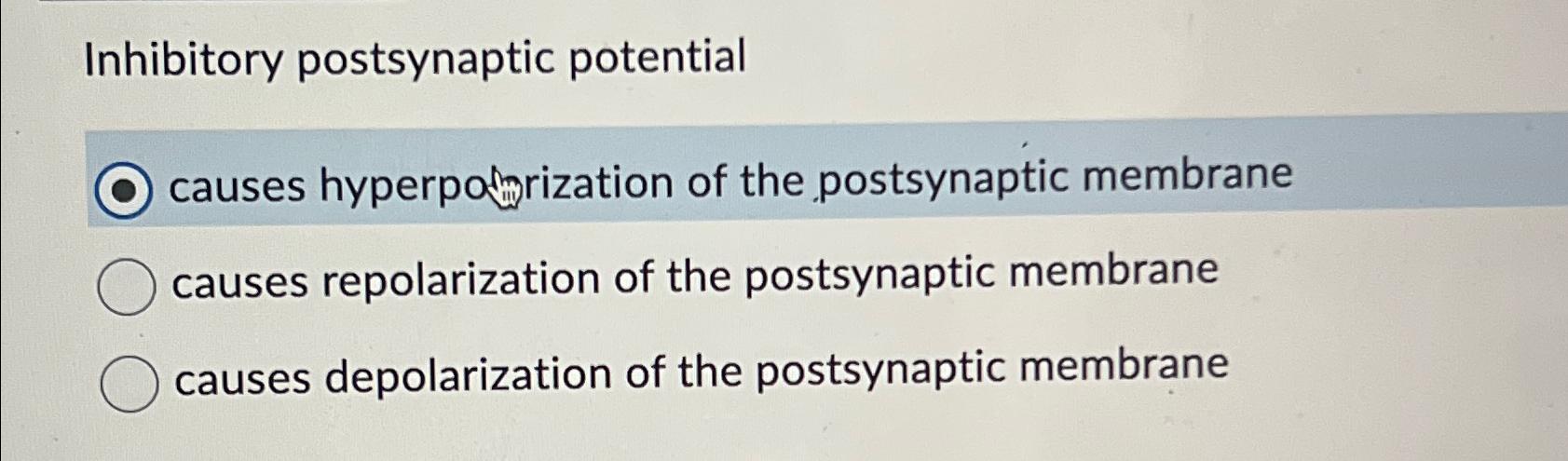 Solved Inhibitory postsynaptic potentialcauses hyperpo | Chegg.com