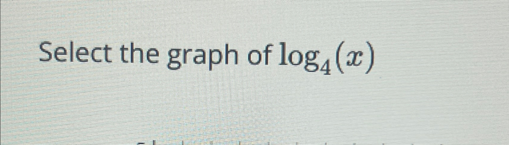 Solved Select the graph of log4(x) | Chegg.com