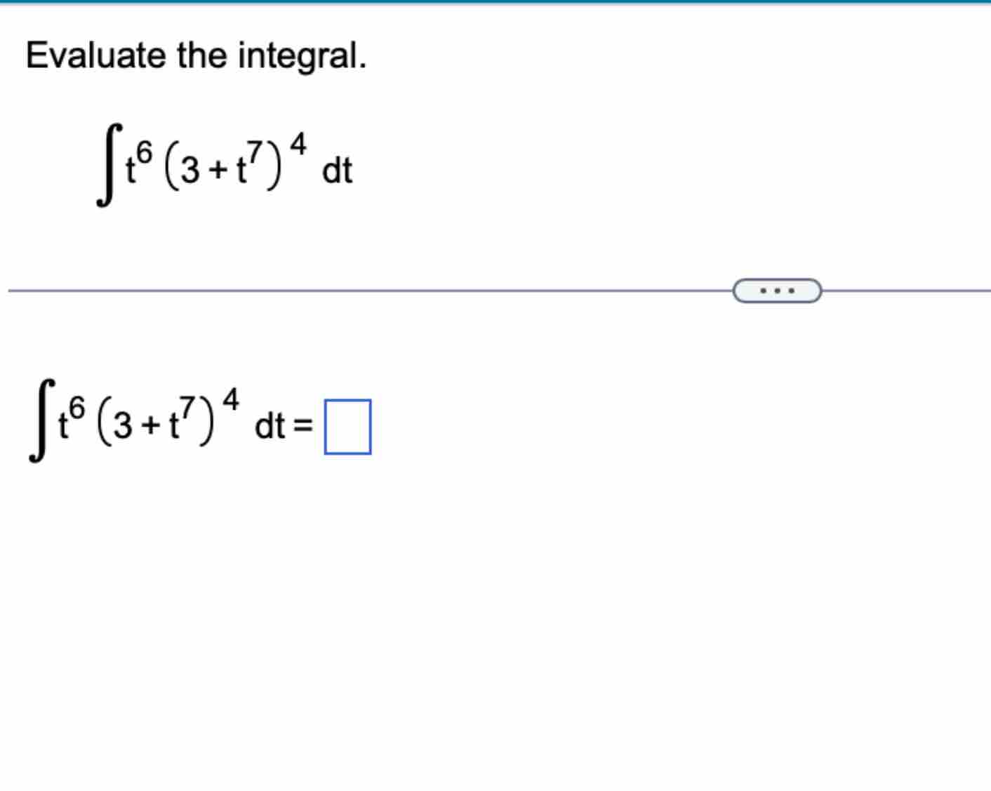 Solved Evaluate the integral.∫﻿﻿t6(3+t7)4dt∫﻿﻿t6(3+t7)4dt= | Chegg.com
