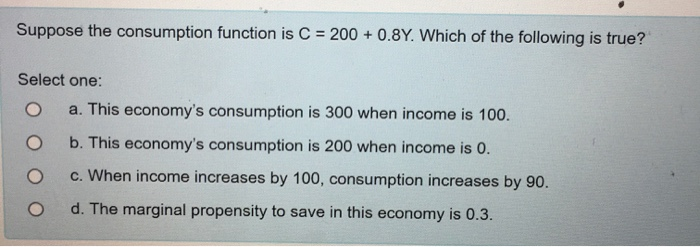Solved Suppose the consumption function is C = 200 + 0.8Y. | Chegg.com