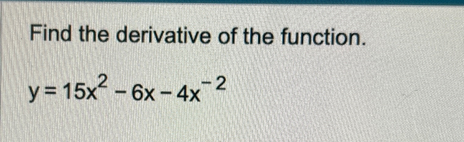 Solved Find the derivative of the function.y=15x2-6x-4x-2 | Chegg.com