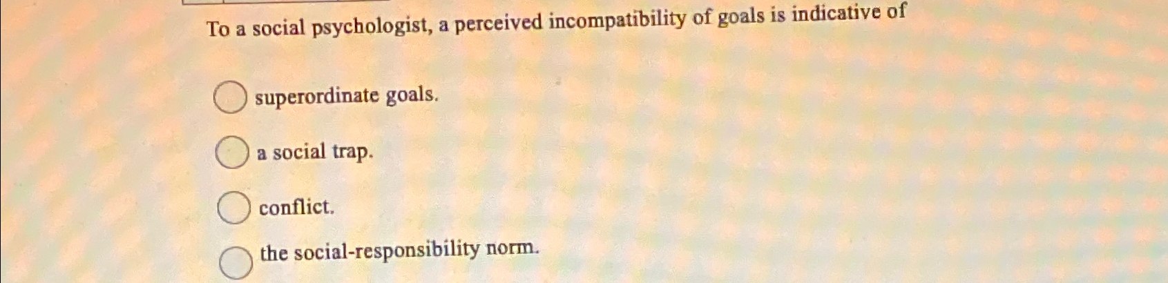 Solved To a social psychologist, a perceived incompatibility | Chegg.com