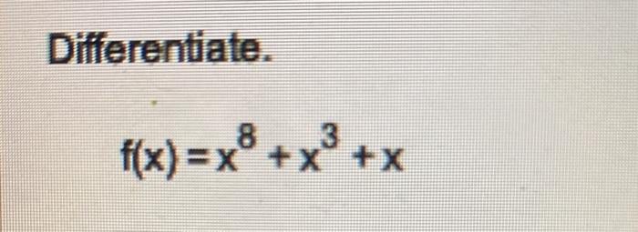 Solved Differentiate. f(x)=x8+x3+x | Chegg.com