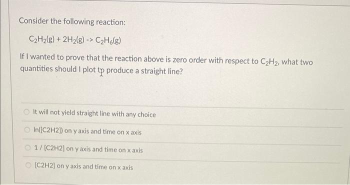Solved Consider the following reaction: C2H2(g) + 2H2(g) -> | Chegg.com