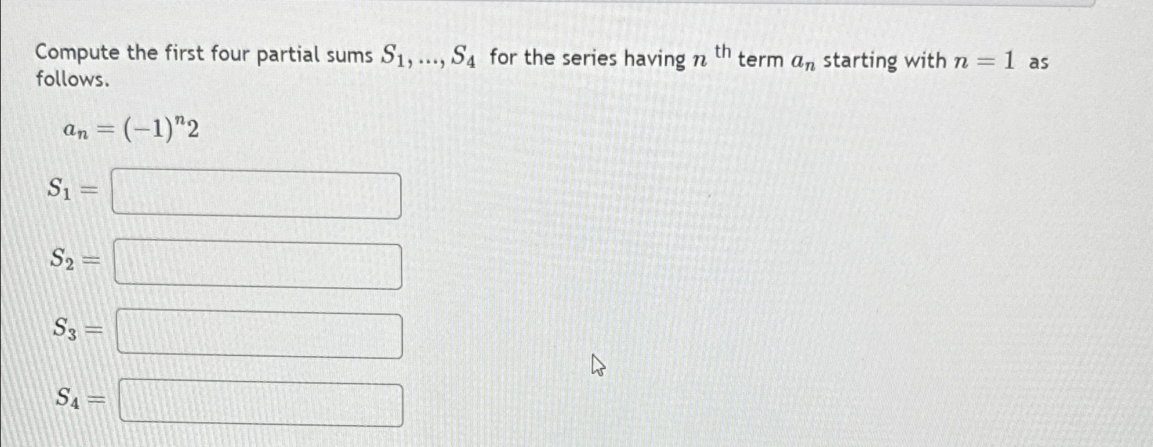 Solved Compute the first four partial sums S1,dots,S4 for | Chegg.com Solved Compute the first four partial sums S1,dots,S4 for | Chegg.com