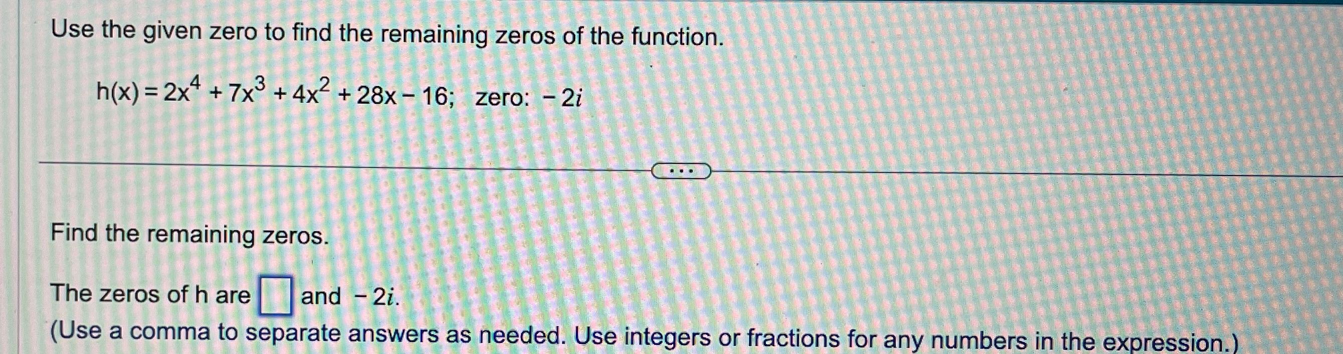 Use the given zero to find the remaining zeros of the | Chegg.com