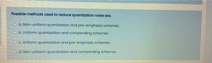 Solved Possible methods used to reduce quantization noise | Chegg.com