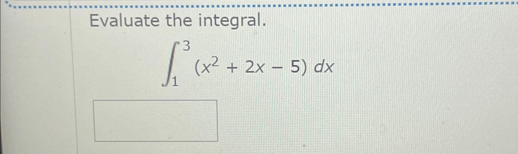 Solved Evaluate the integral.∫13(x2+2x-5)dx | Chegg.com