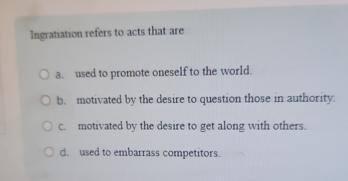 Solved Ingratiation refers to acts that area. ﻿used to | Chegg.com