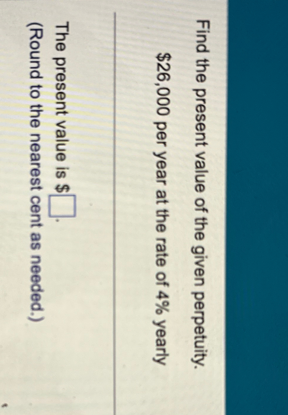 Solved Find the present value of the given perpetuity. | Chegg.com