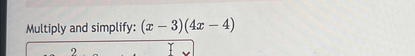 Solved Multiply and simplify: (x-3)(4x-4) | Chegg.com