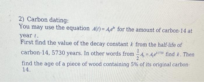 Solved 2) Carbon dating: You may use the equation Act) = | Chegg.com