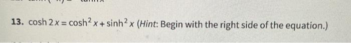 Solved 13. cosh2x=cosh2x+sinh2x (Hint: Begin with the right | Chegg.com