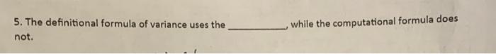 Solved 5. The definitional formula of variance uses the not. | Chegg.com