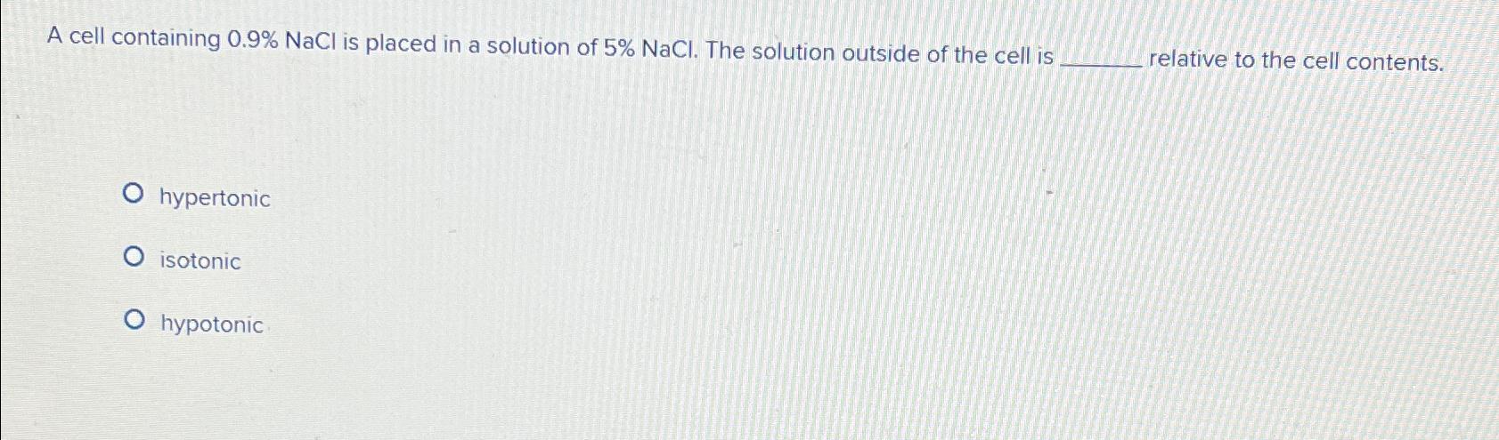 Solved A cell containing 0.9%NaCl is placed in a solution of | Chegg.com Solved A cell containing 0.9%NaCl is placed in a solution of | Chegg.com